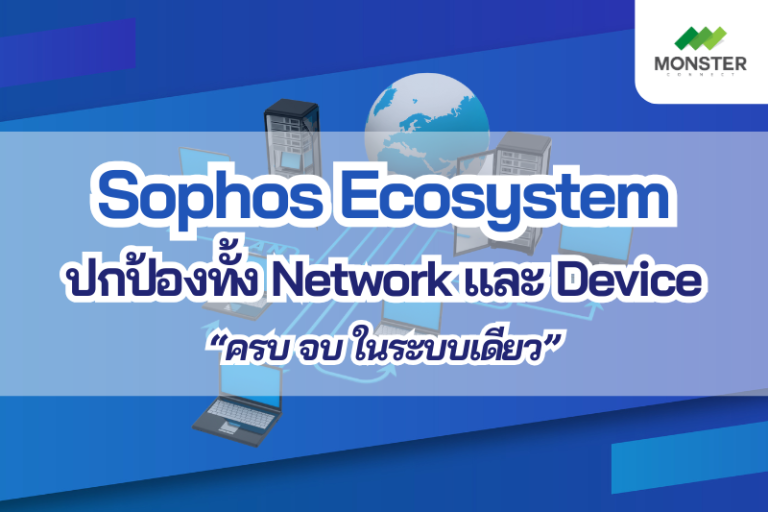 Sophos Ecosystem ปกป้องทั้ง Network และ Device ครบ จบ ในระบบเดียว
