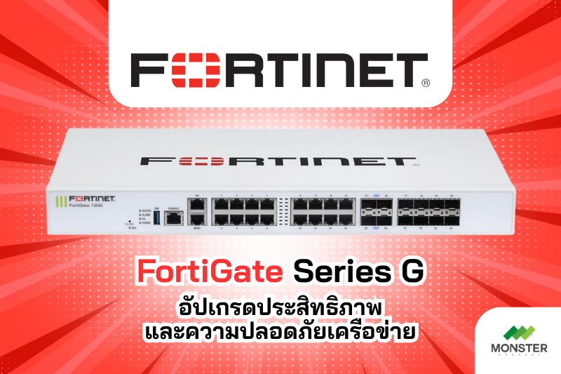 FortiGate Series G อัปเกรดประสิทธิภาพและความปลอดภัยเครือข่าย